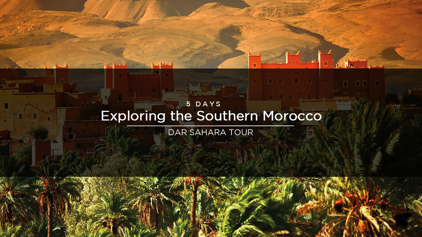 5 Days - Exploring the Southern Morocco - Dar Sahara Tours